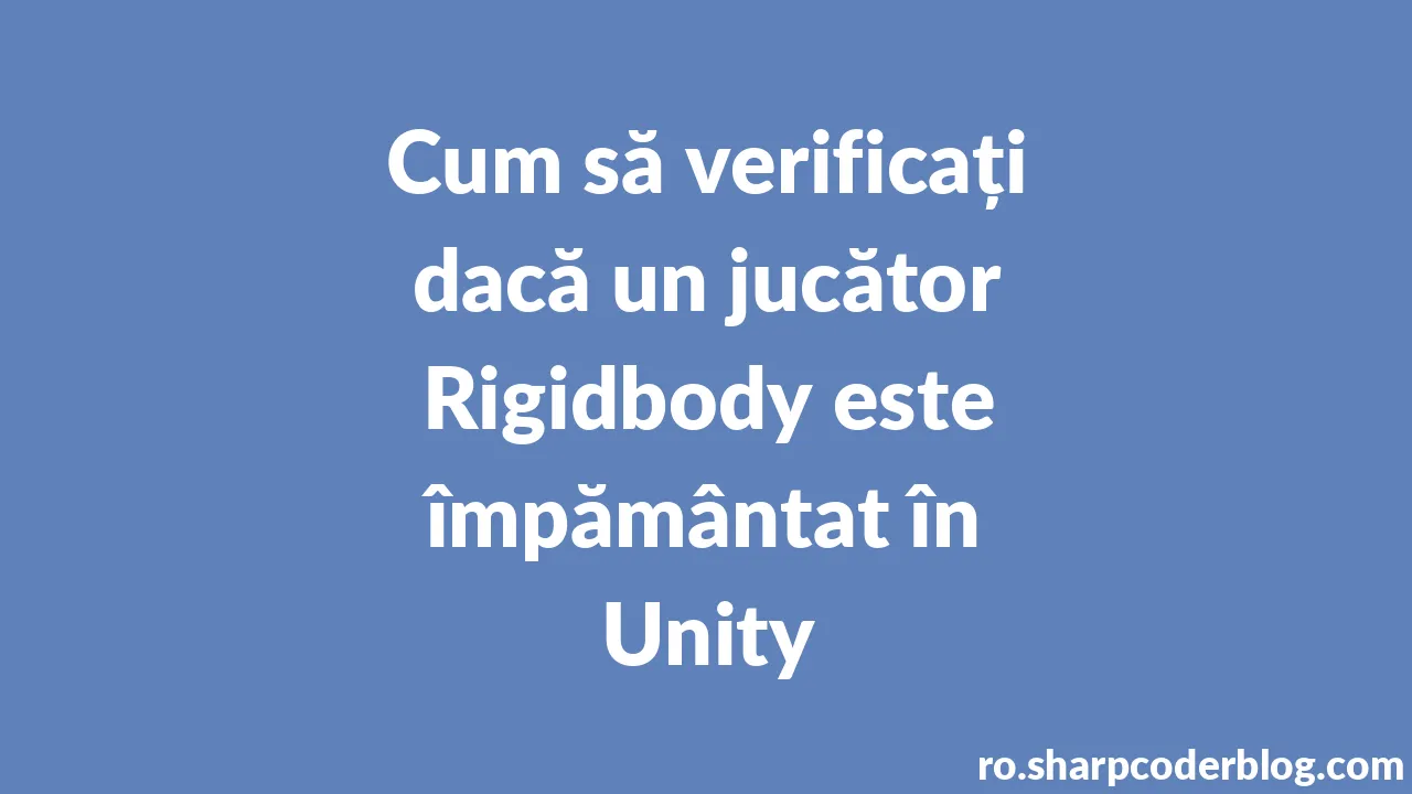 Cum să verificați dacă un jucător Rigidbody este împământat în Unity | Sharp Coder Blog