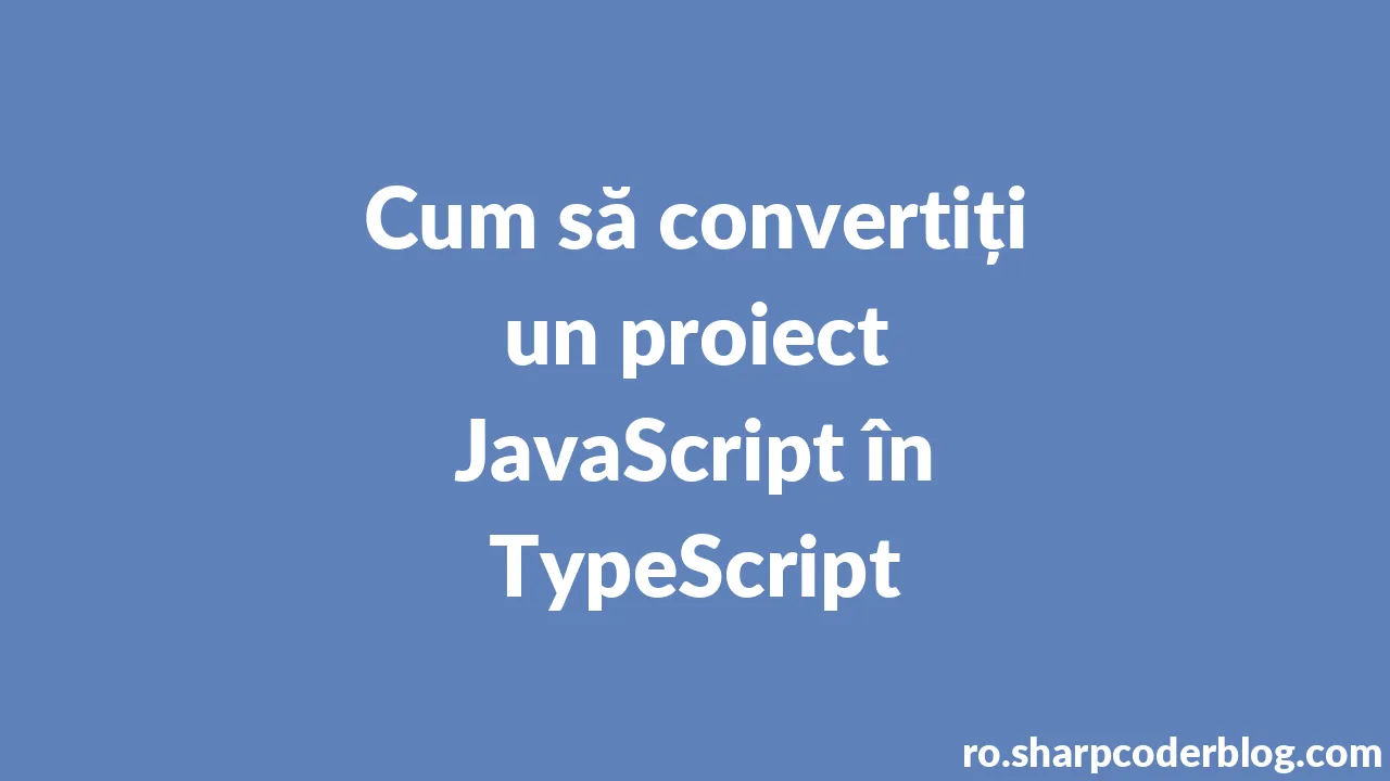 Cum Să Convertiți Un Proiect Javascript în Typescript Sharp Coder Blog
