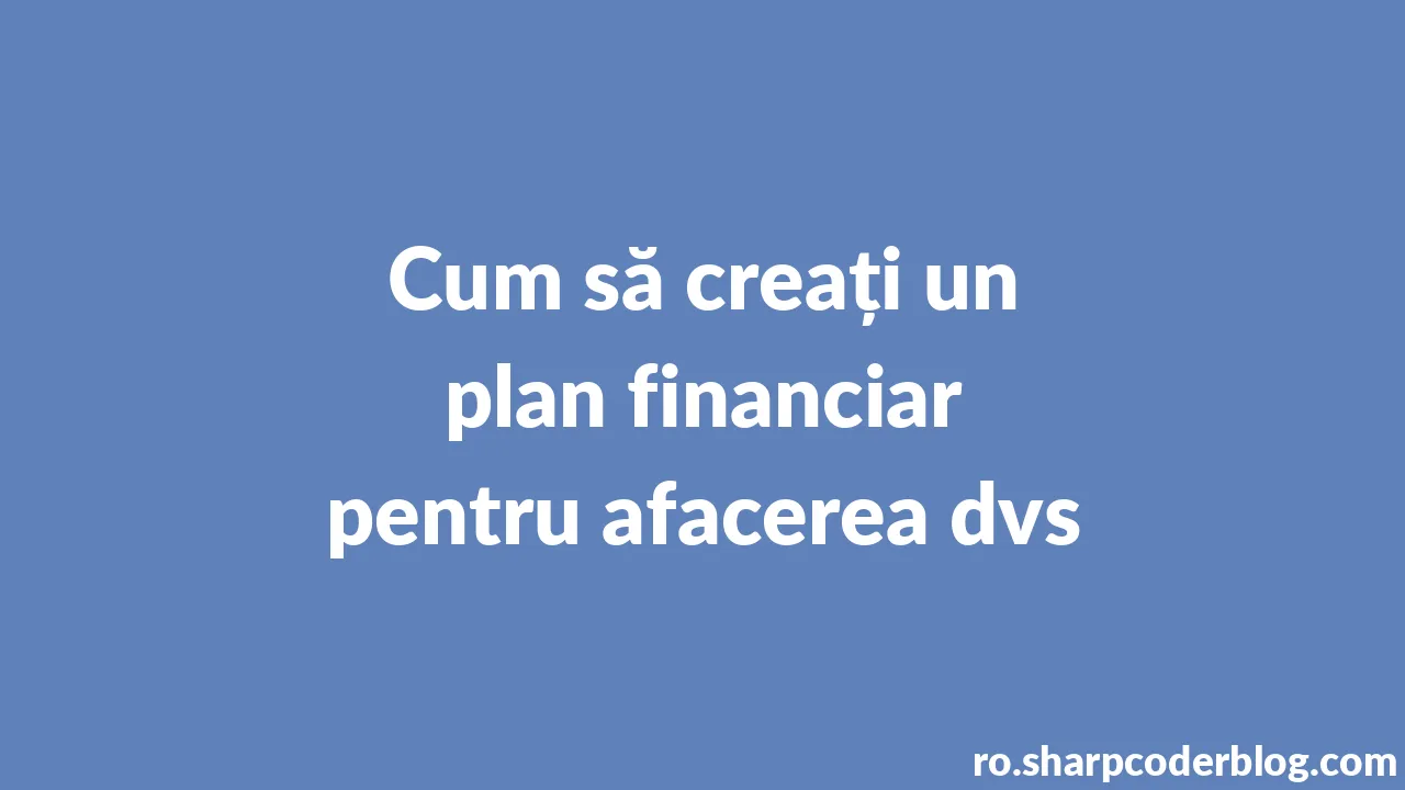 Cum să creați un plan financiar pentru afacerea dvs | Sharp Coder Blog