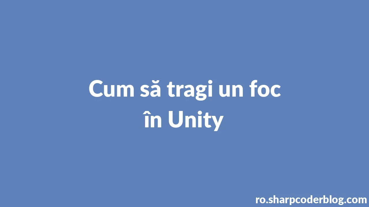 Cum să tragi un foc în Unity | Sharp Coder Blog
