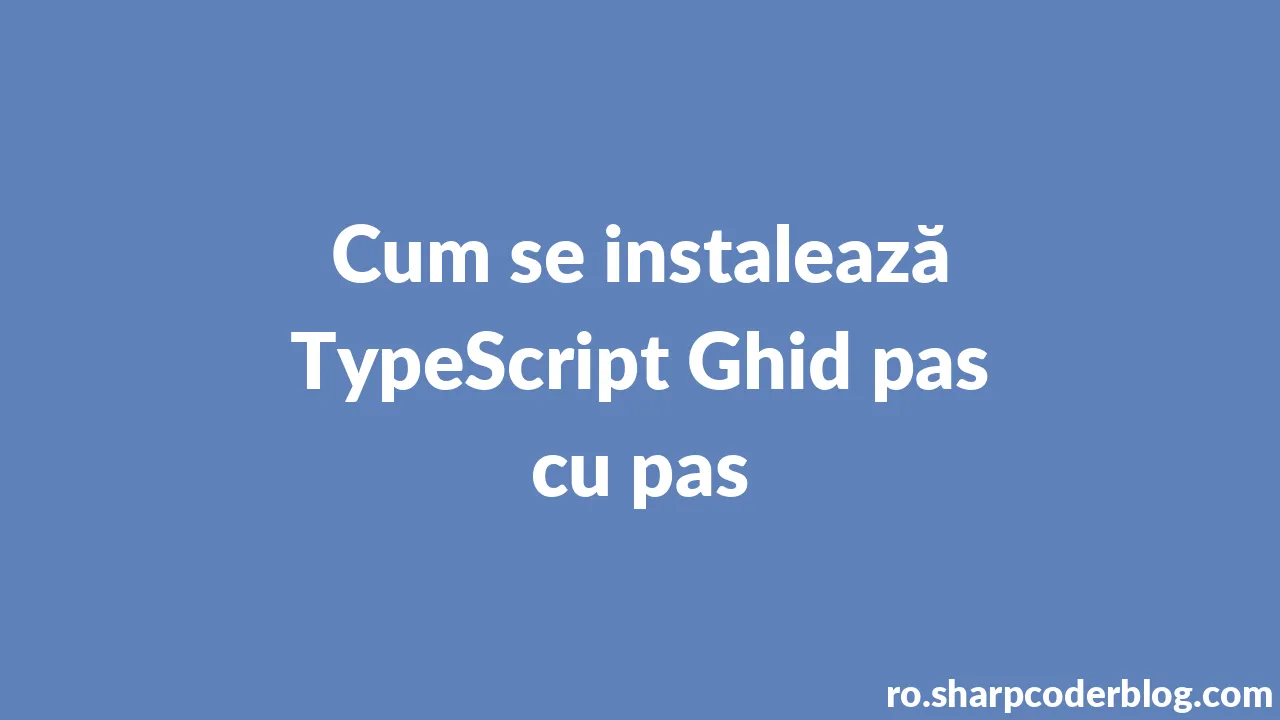 Cum se instalează TypeScript Ghid pas cu pas | Sharp Coder Blog