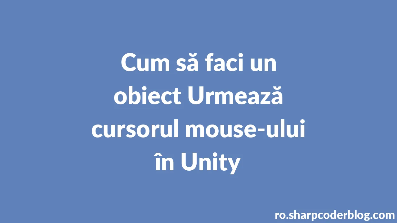 Cum să faci un obiect Urmează cursorul mouse-ului în Unity | Sharp Coder Blog