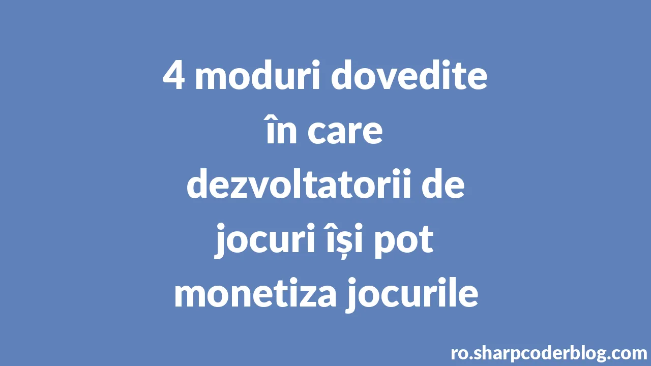 4 moduri dovedite în care dezvoltatorii de jocuri își pot monetiza jocurile | Sharp Coder Blog
