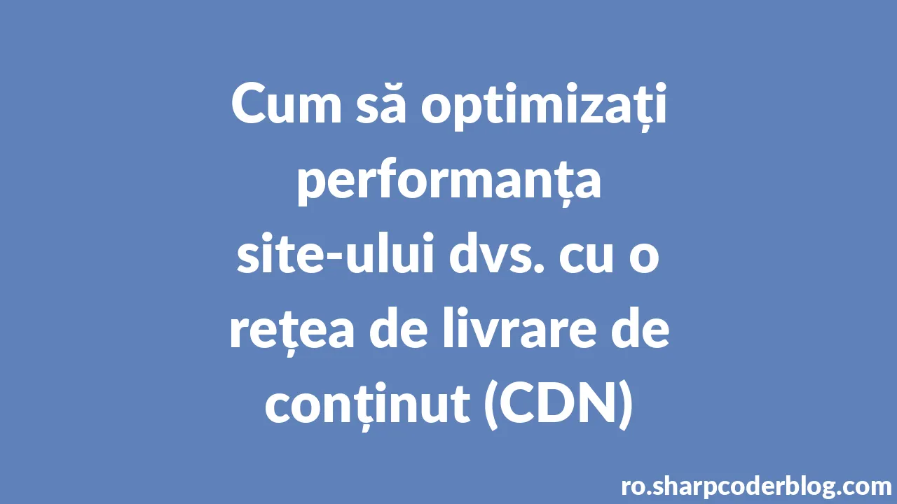 Cum să optimizați performanța site-ului dvs. cu o rețea de livrare de conținut (CDN) | Sharp ...