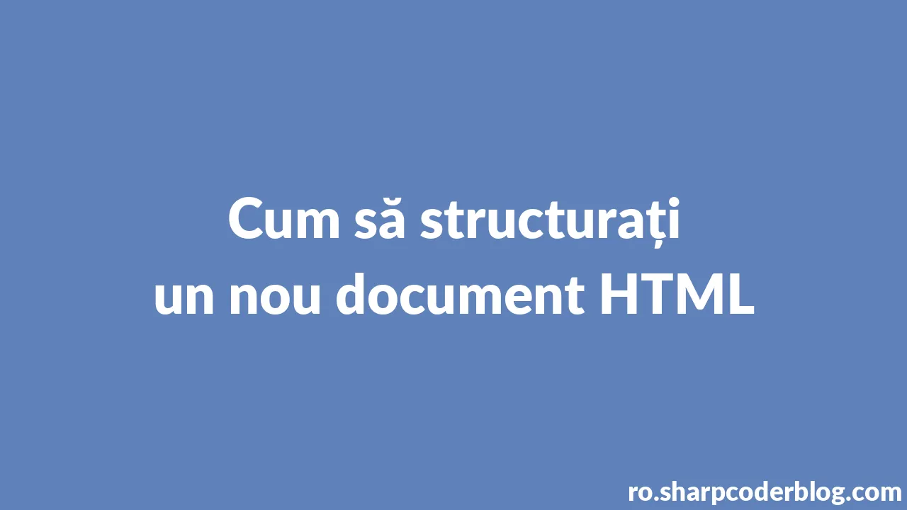 Cum Să Structurați Un Nou Document Html Sharp Coder Blog