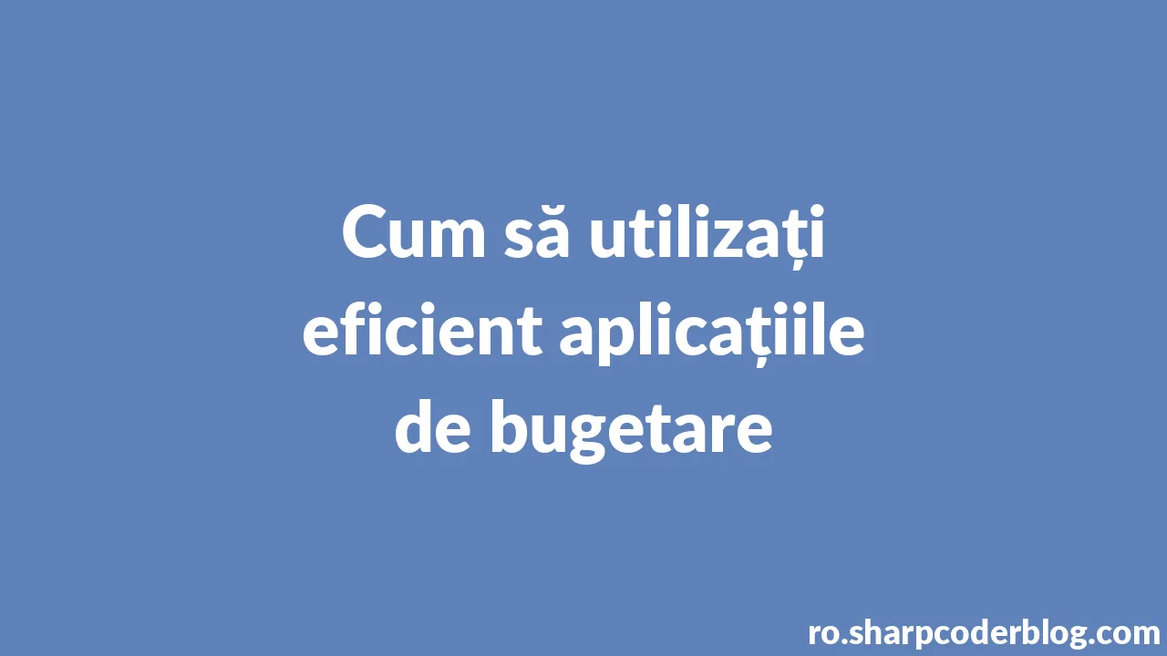 Cum Să Utilizați Eficient Aplicațiile De Bugetare Sharp Coder Blog