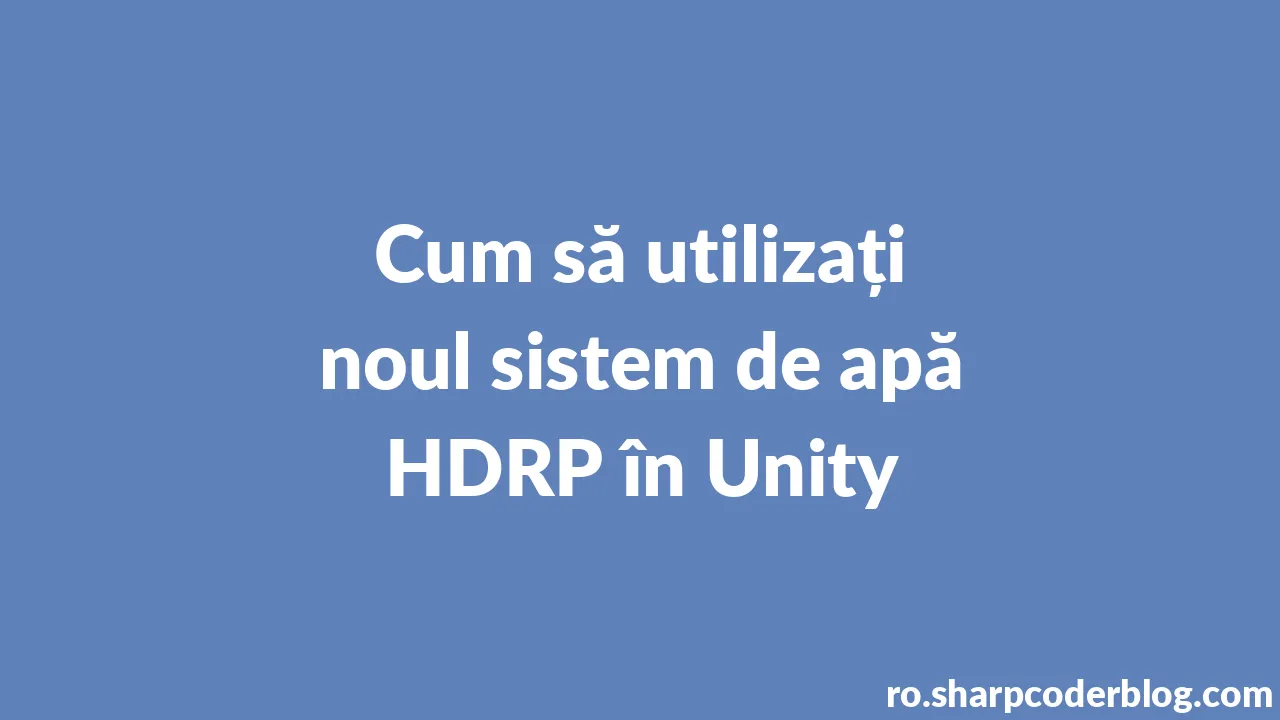 Cum să utilizați noul sistem de apă HDRP în Unity | Sharp Coder Blog