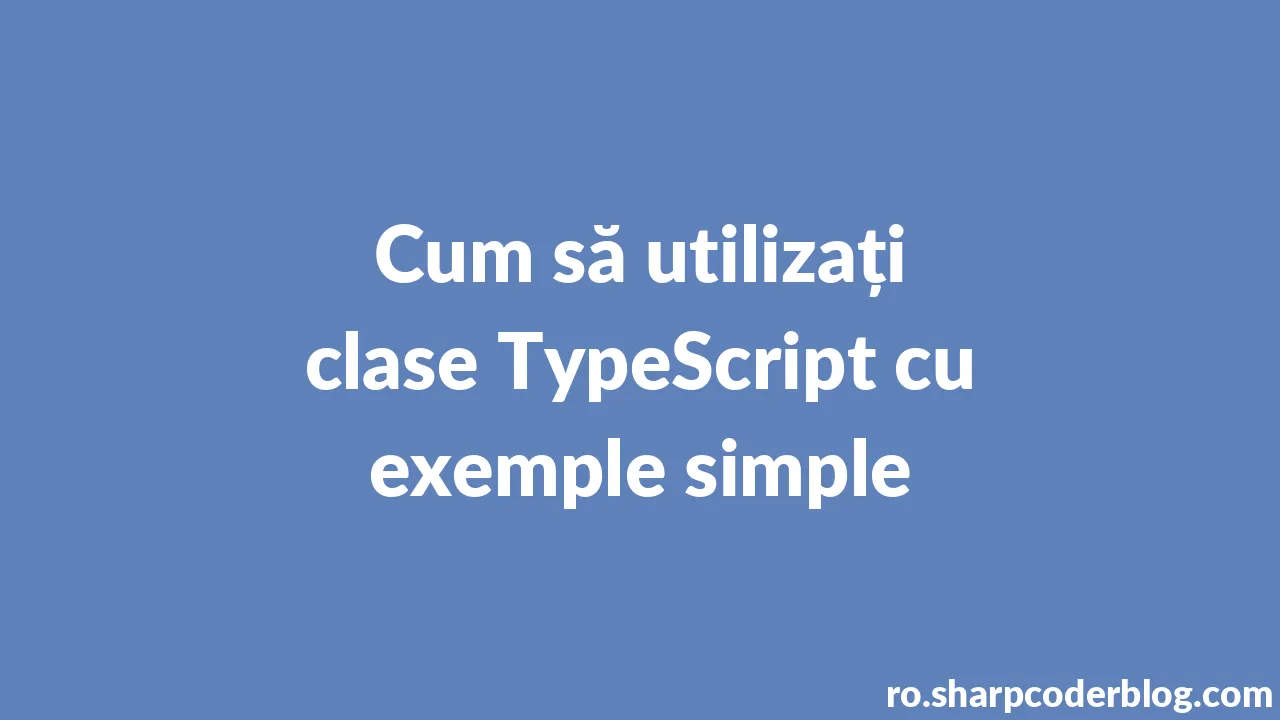 Cum să utilizați clase TypeScript cu exemple simple | Sharp Coder Blog