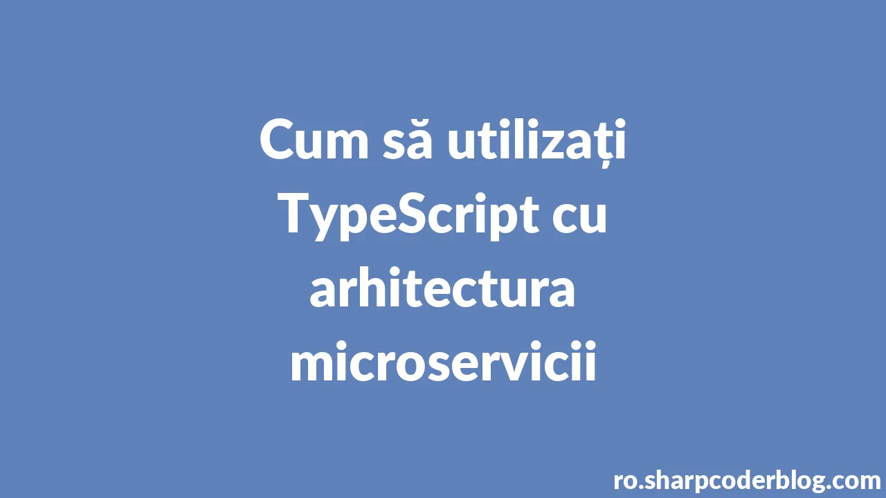 Cum să utilizați TypeScript cu arhitectura microservicii | Sharp Coder Blog