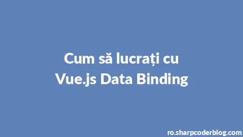 Cum să lucrați cu Vue.js Data Binding - Thumbnail