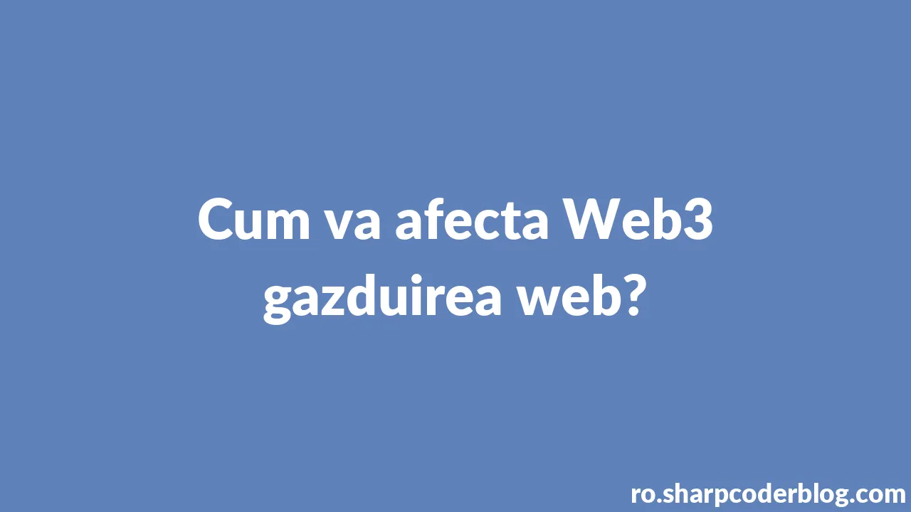 Cum va afecta Web3 gazduirea web? | Sharp Coder Blog
