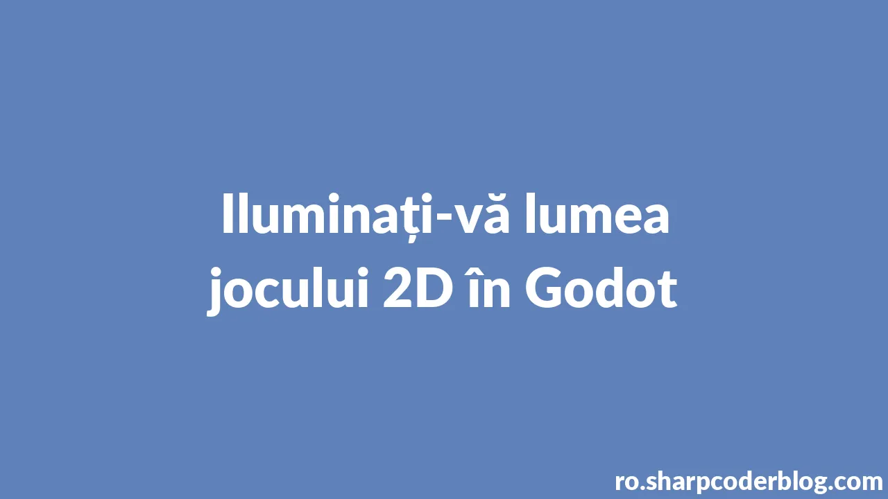 Iluminați-vă lumea jocului 2D în Godot | Sharp Coder Blog