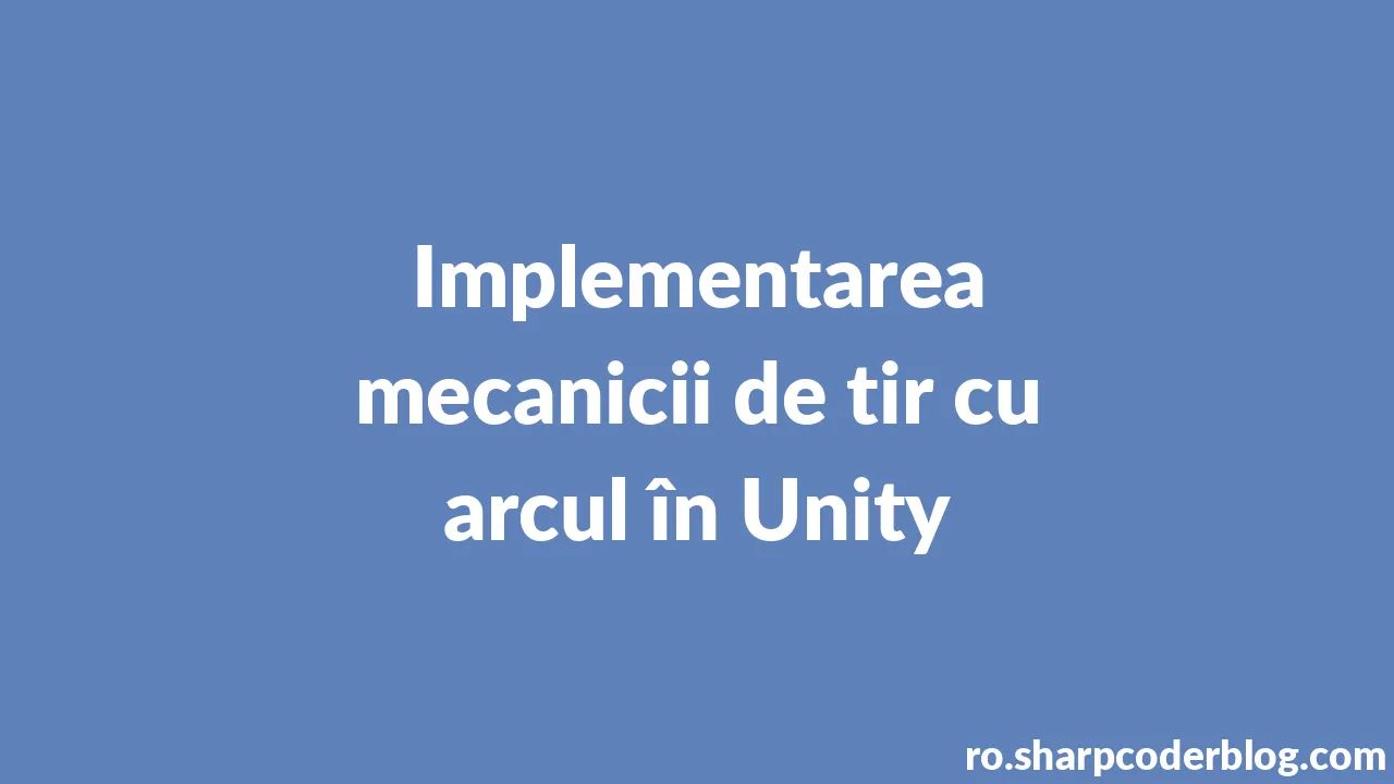 Implementarea mecanicii de tir cu arcul în Unity | Sharp Coder Blog