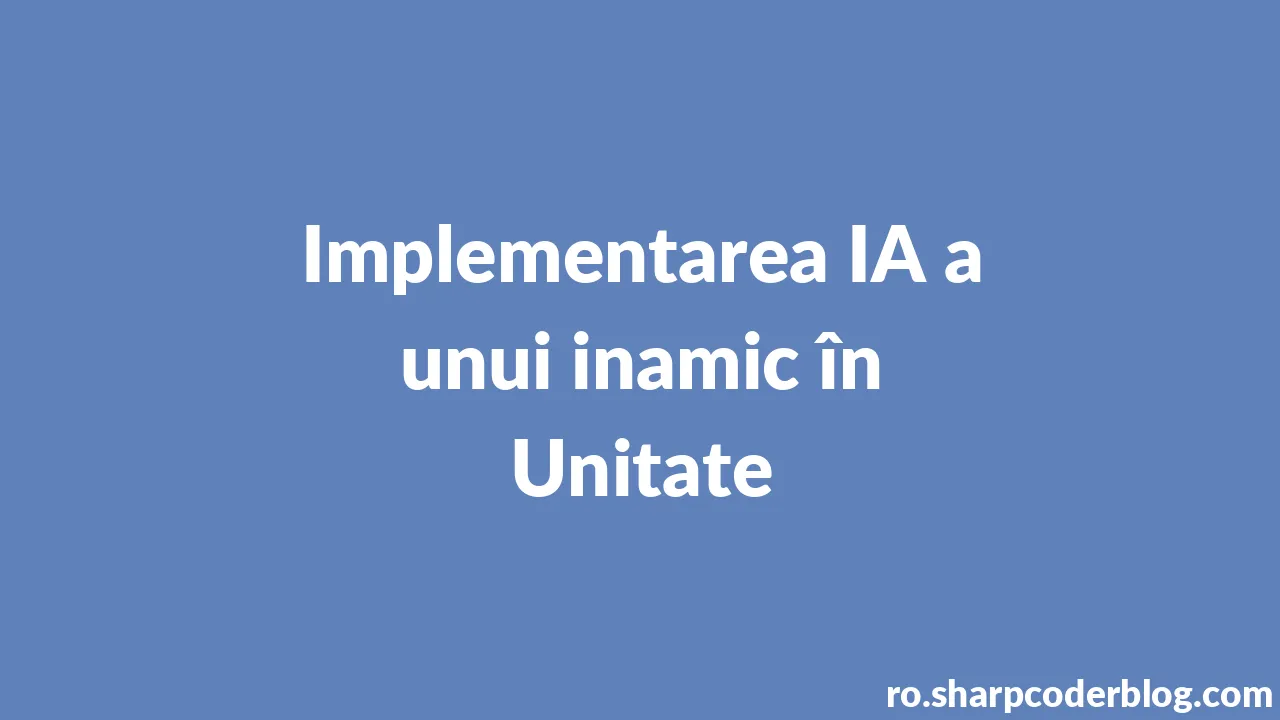 Implementarea IA a unui inamic în Unitate | Sharp Coder Blog