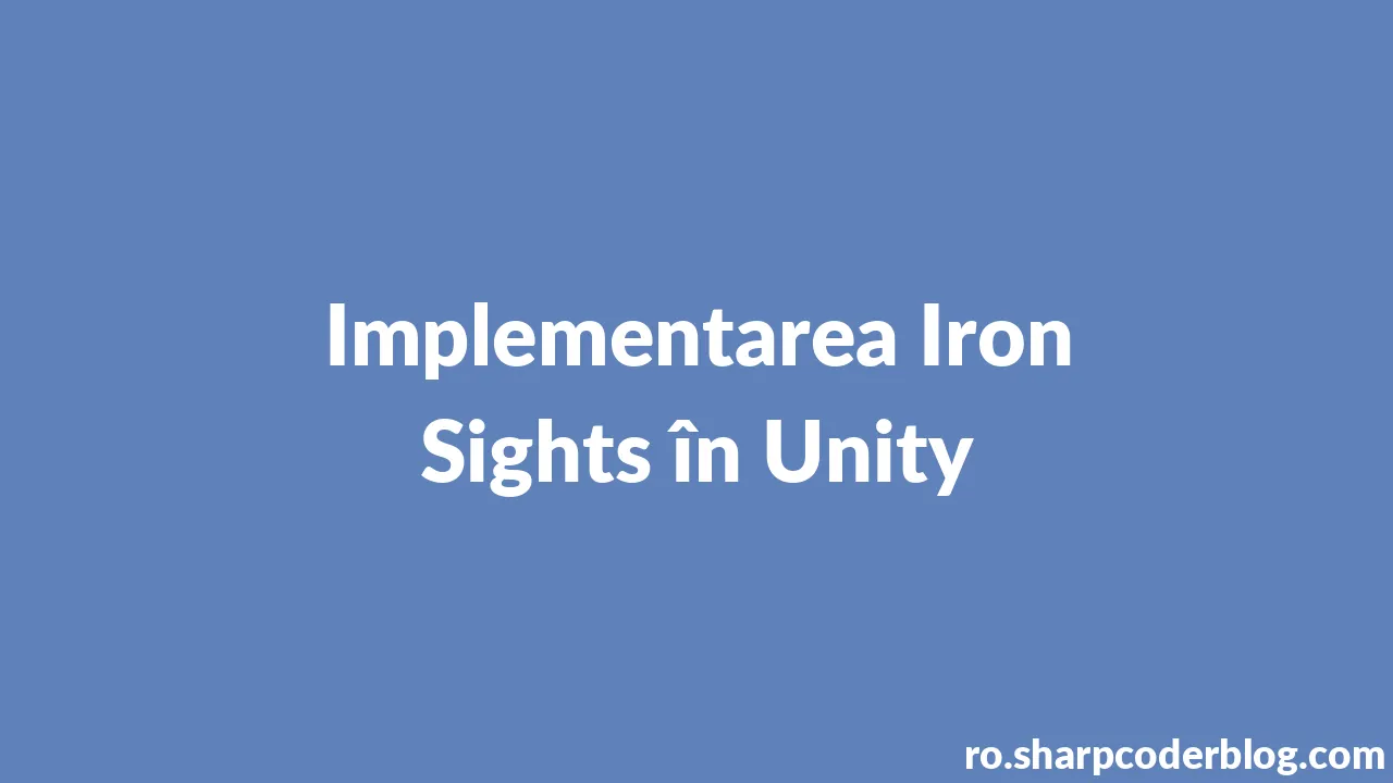 Implementarea Iron Sights în Unity | Sharp Coder Blog