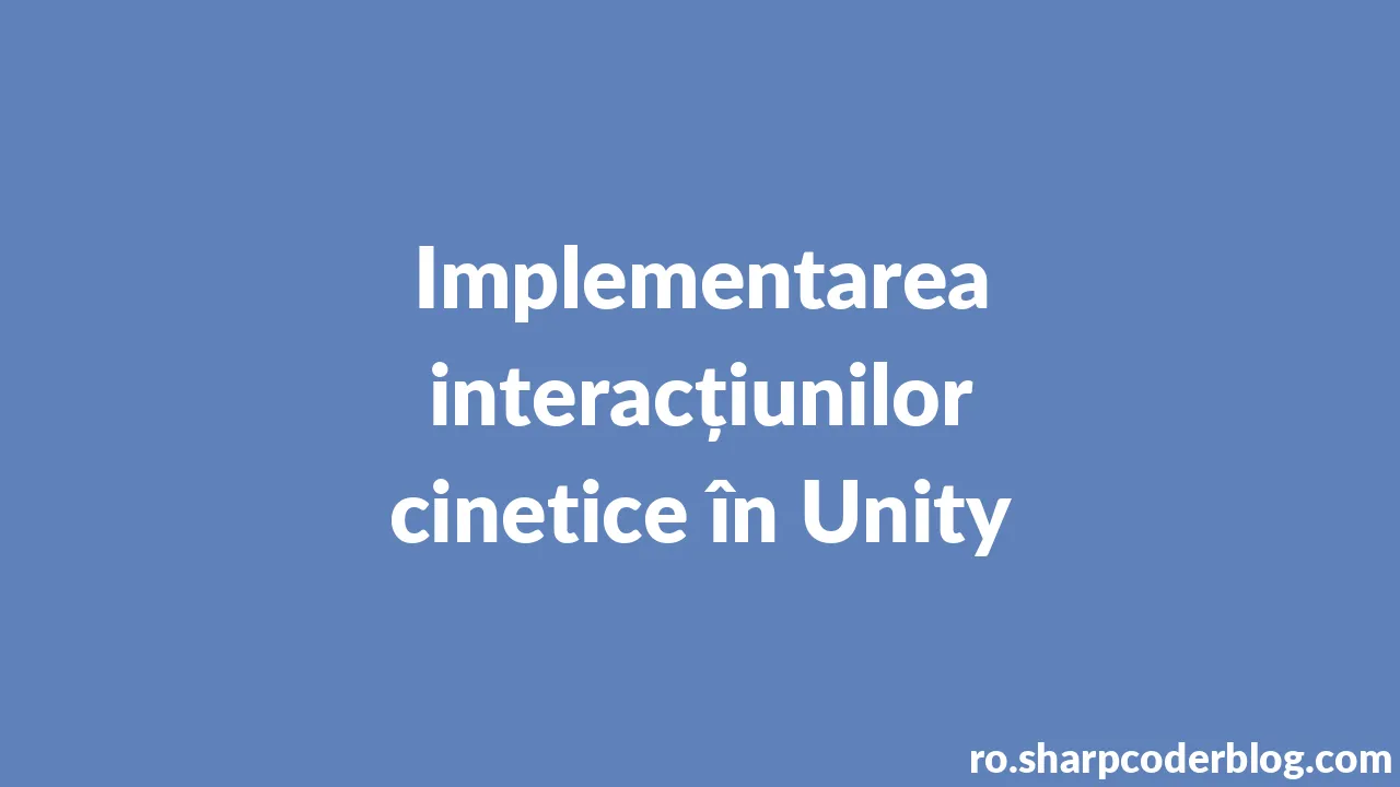 Implementarea interacțiunilor cinetice în Unity | Sharp Coder Blog