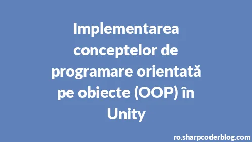Implementarea conceptelor de programare orientată pe obiecte (OOP) în Unity - Thumbnail