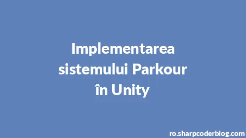 Implementarea sistemului Parkour în Unity - Thumbnail