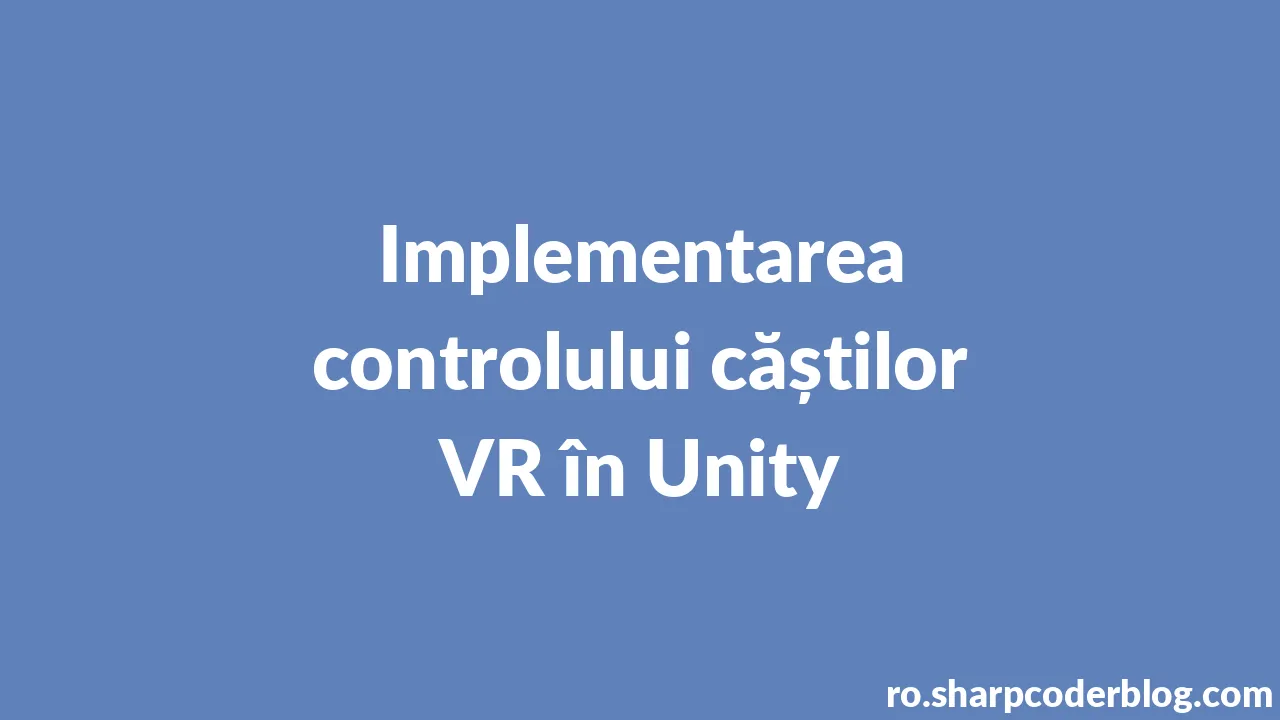 Implementarea Controlului Căștilor Vr în Unity Sharp Coder Blog