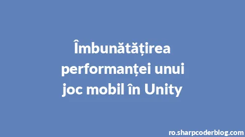 Îmbunătățirea performanței unui joc mobil în Unity - Thumbnail
