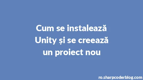 Cum se instalează Unity și se creează un proiect nou - Thumbnail