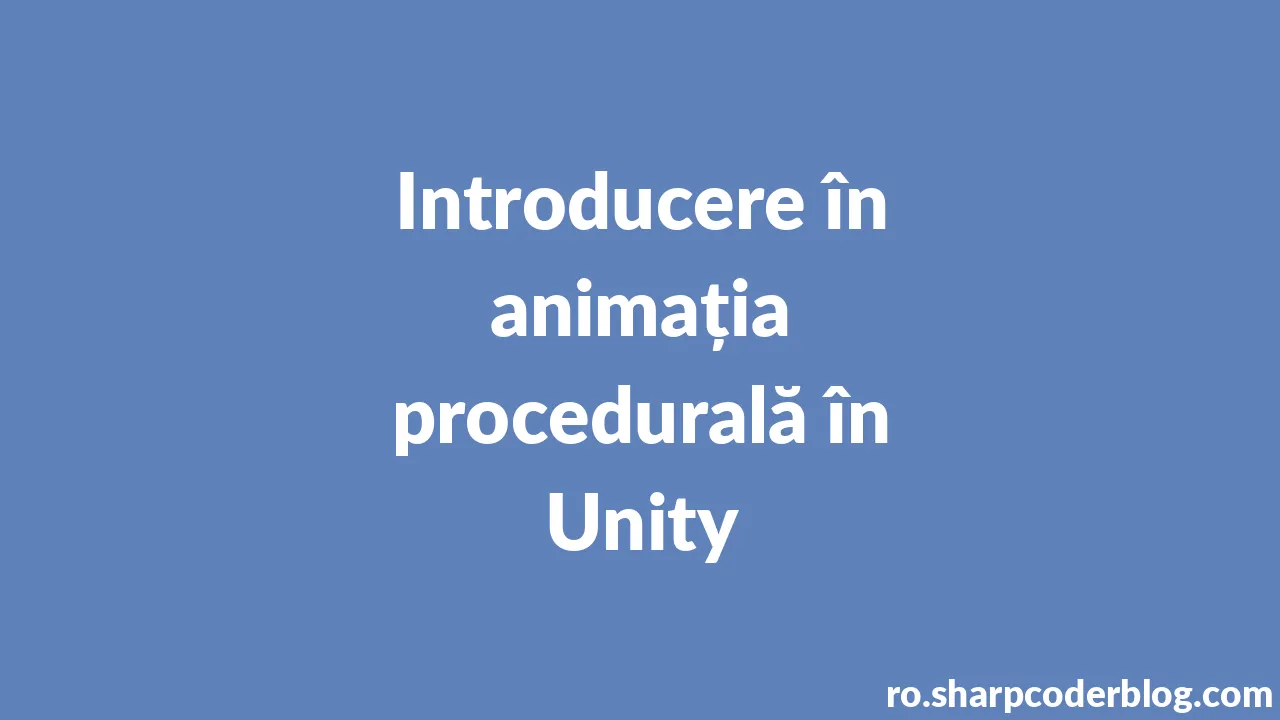 Introducere în animația procedurală în Unity | Sharp Coder Blog
