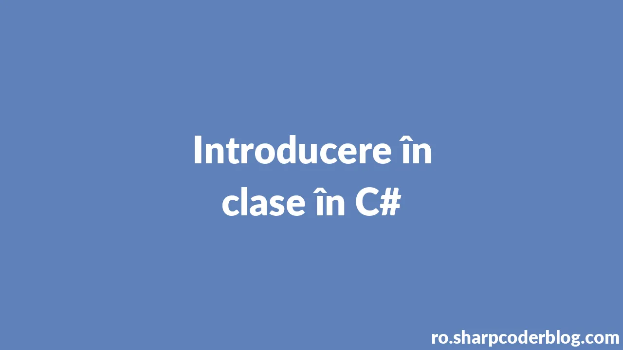 Introducere în Clase în C Sharp Coder Blog