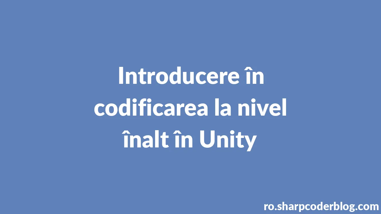 Introducere în Codificarea La Nivel înalt în Unity Sharp Coder Blog