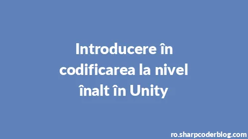 Introducere în codificarea la nivel înalt în Unity - Thumbnail