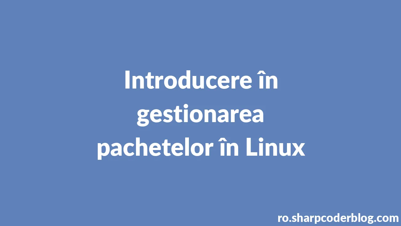 Introducere în Gestionarea Pachetelor în Linux Sharp Coder Blog