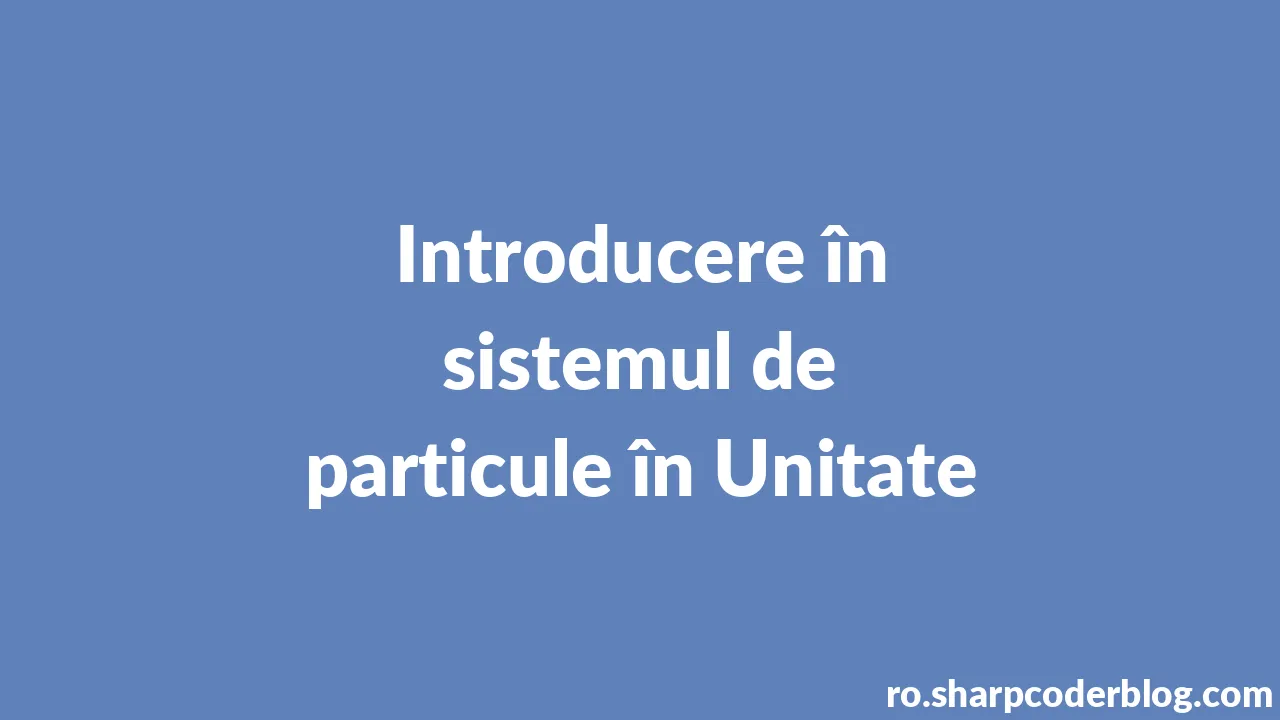 Introducere în Sistemul De Particule în Unitate Sharp Coder Blog