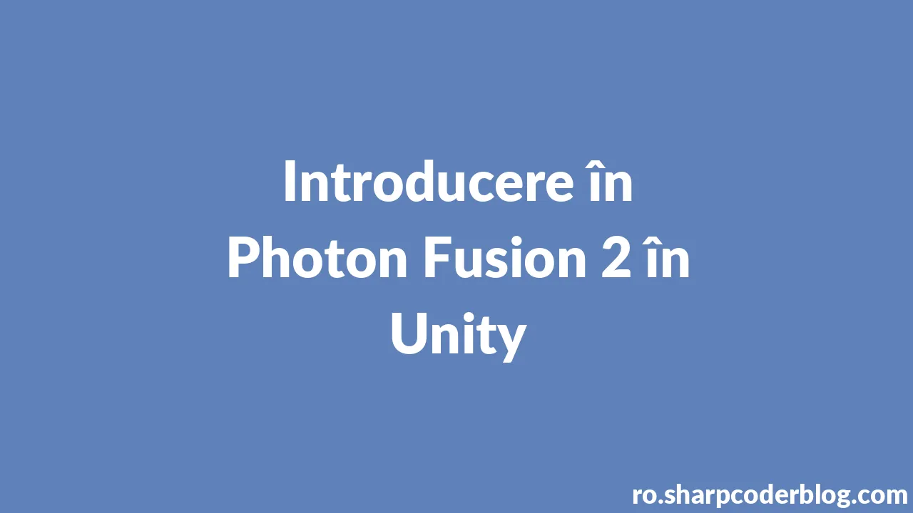 Introducere în Photon Fusion 2 în Unity Sharp Coder Blog