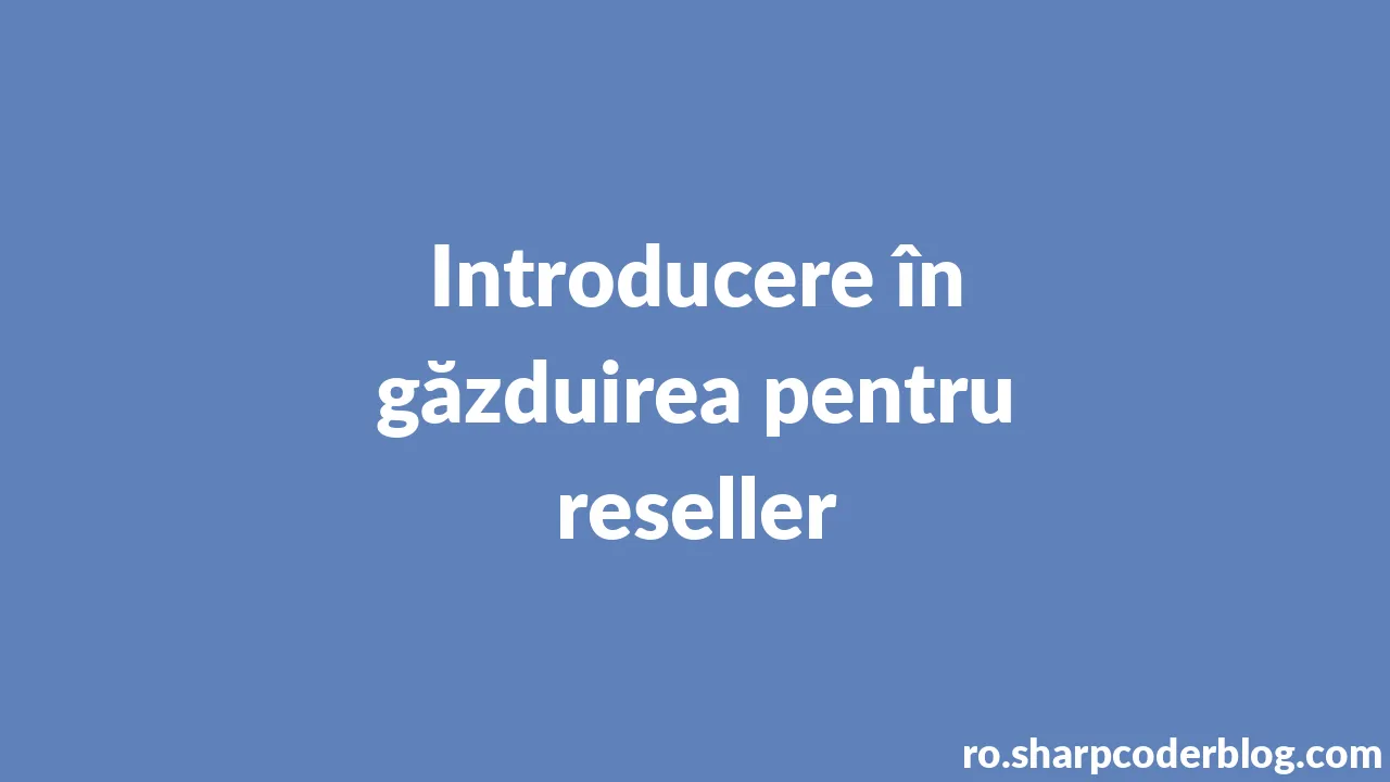 Introducere în găzduirea pentru reseller | Sharp Coder Blog
