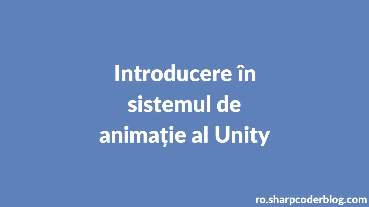 Introducere în Sistemul De Animație Al Unity Sharp Coder Blog 6689