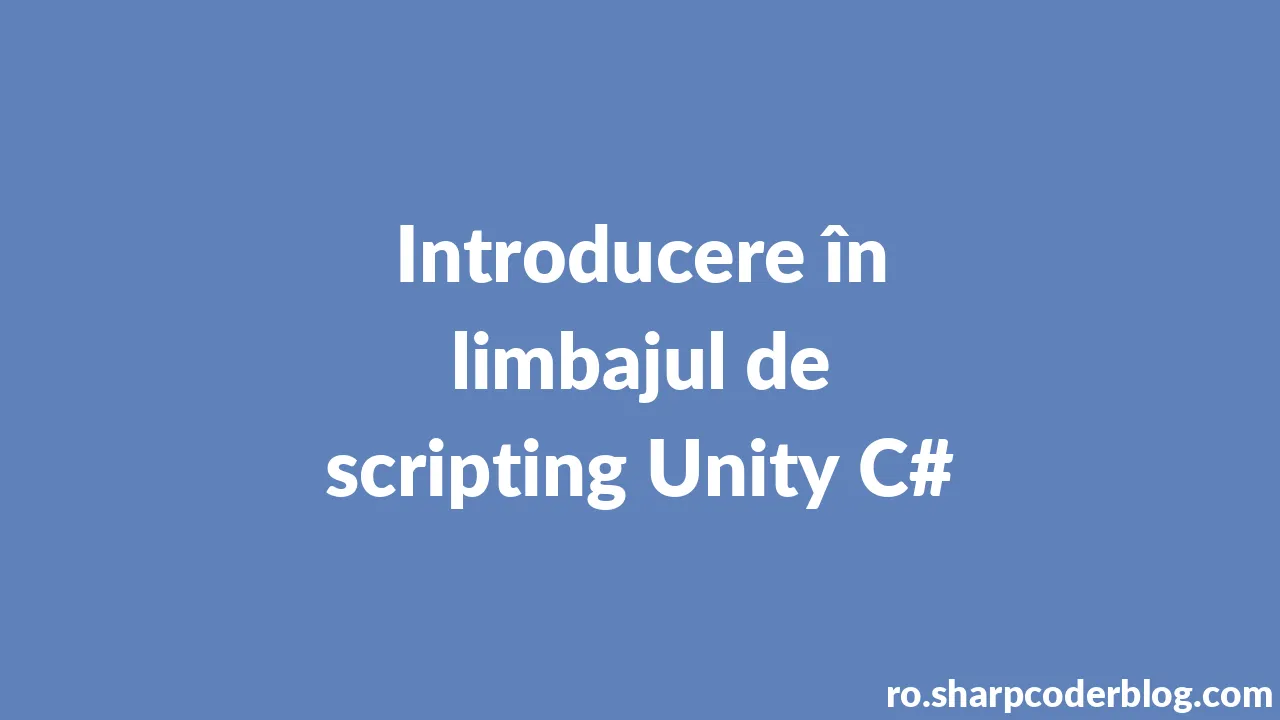 Introducere în Limbajul De Scripting Unity C Sharp Coder Blog 4460