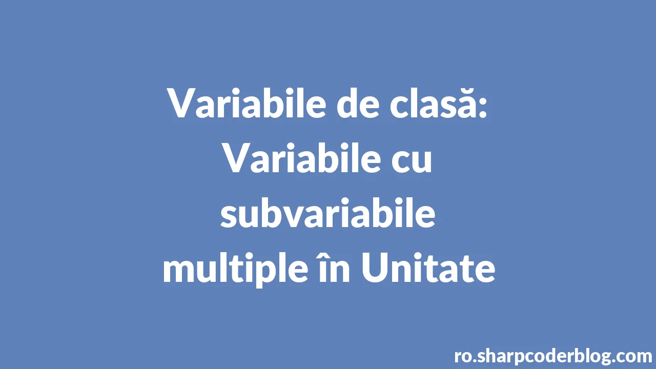 Variabile de clasă: Variabile cu subvariabile multiple în Unitate | Sharp Coder Blog