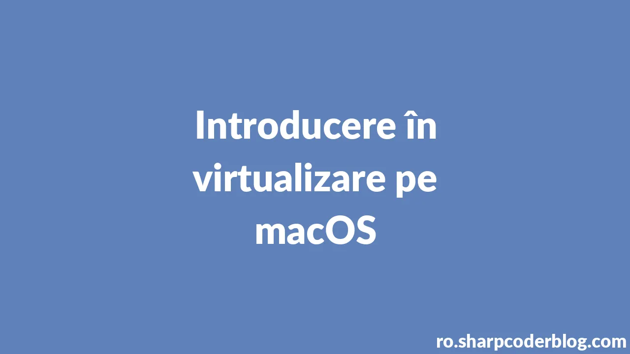 Introducere în virtualizare pe macOS | Sharp Coder Blog
