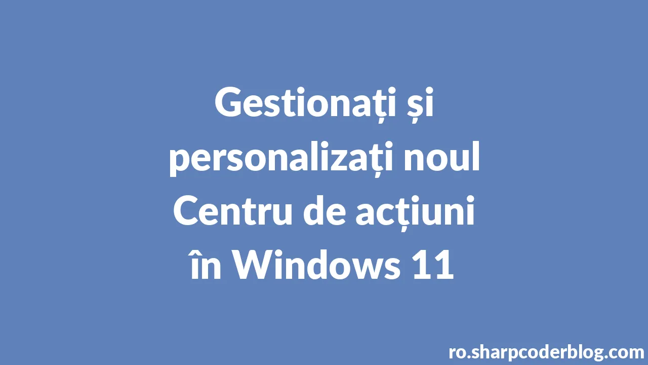 Gestionați și personalizați noul Centru de acțiuni în Windows 11 | Sharp Coder Blog