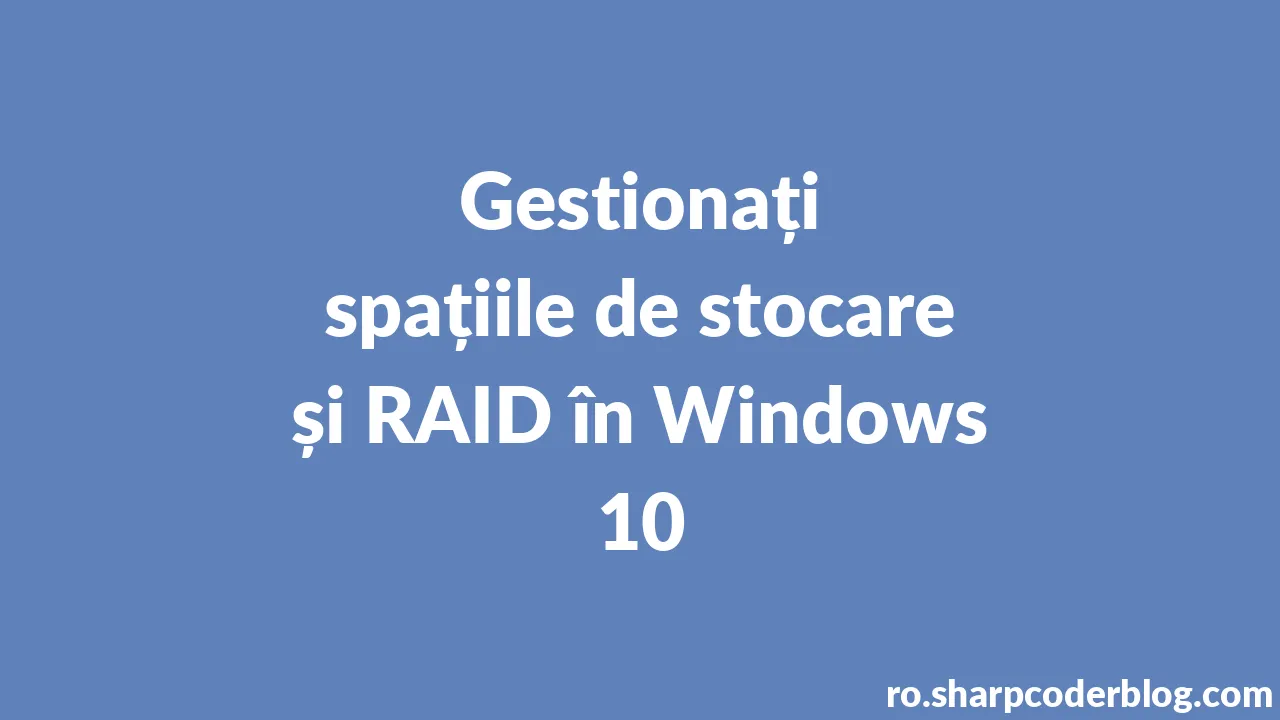 Gestionați spațiile de stocare și RAID în Windows 10 | Sharp Coder Blog