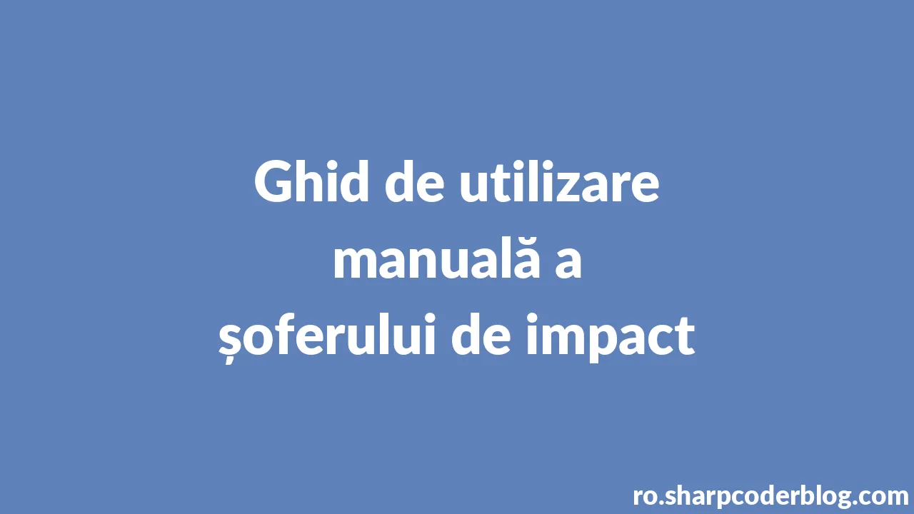 Ghid de utilizare manuală a șoferului de impact | Sharp Coder Blog