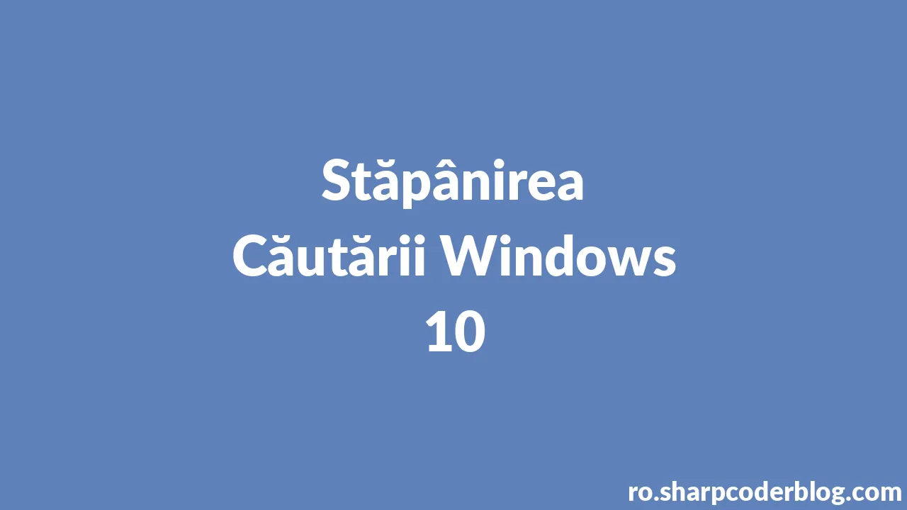 Stăpânirea Căutării Windows 10 Sharp Coder Blog