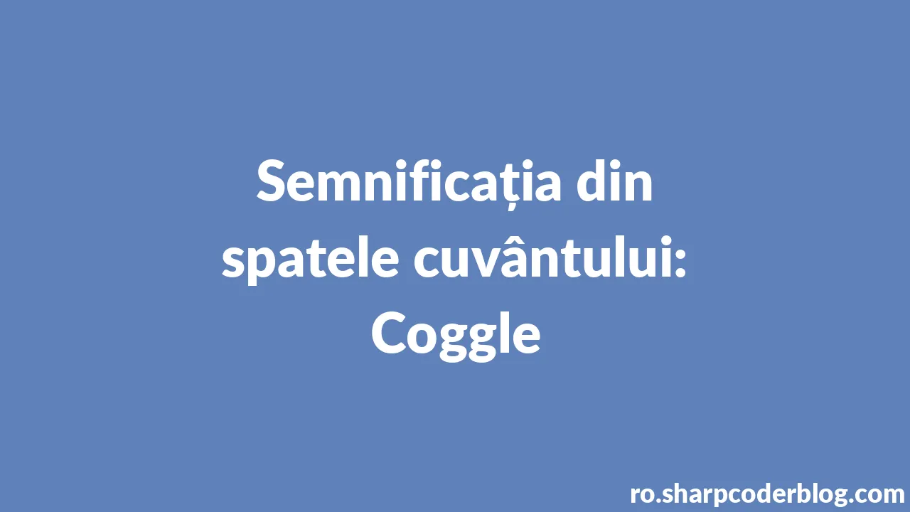 Semnificația din spatele cuvântului: Coggle | Sharp Coder Blog