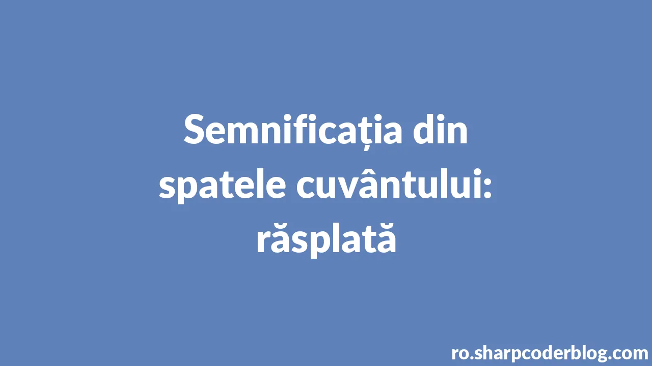 Semnificația din spatele cuvântului: răsplată | Sharp Coder Blog Semnificația din spatele cuvântului: răsplată | Sharp Coder Blog