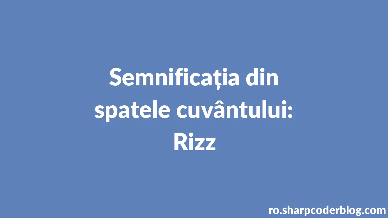 Semnificația din spatele cuvântului: Rizz | Sharp Coder Blog
