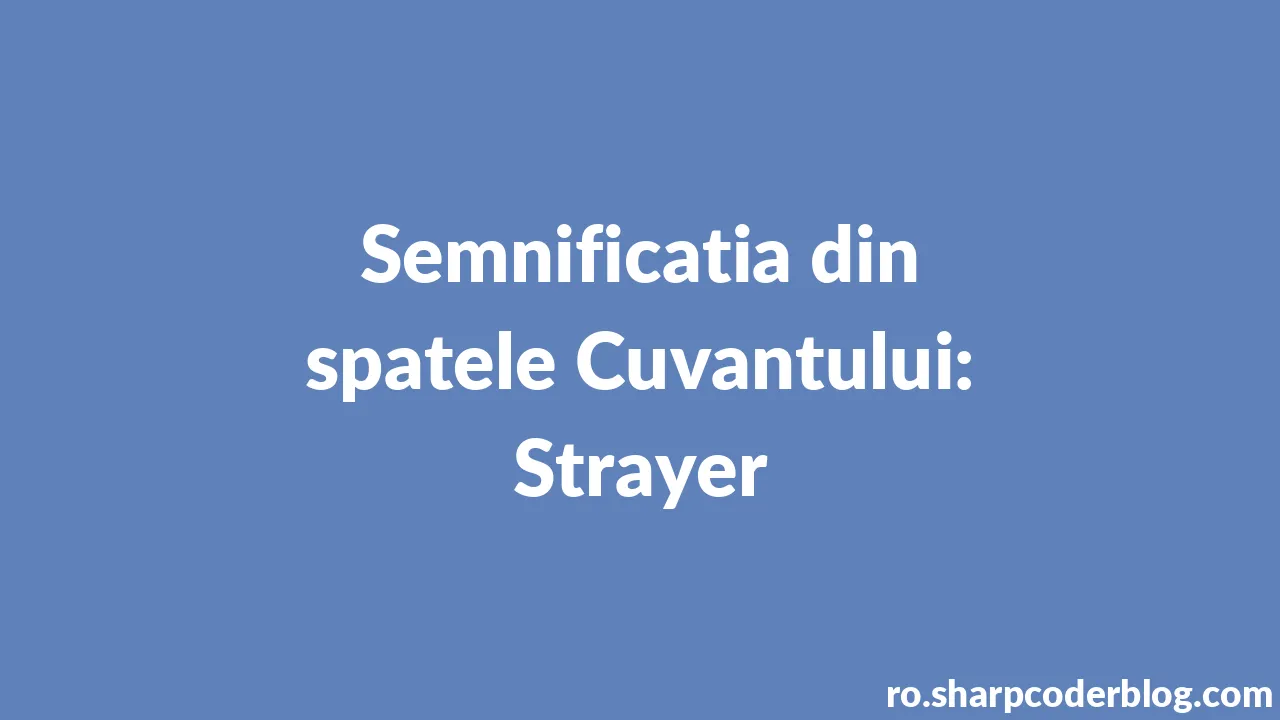Semnificatia din spatele Cuvantului: Strayer | Sharp Coder Blog