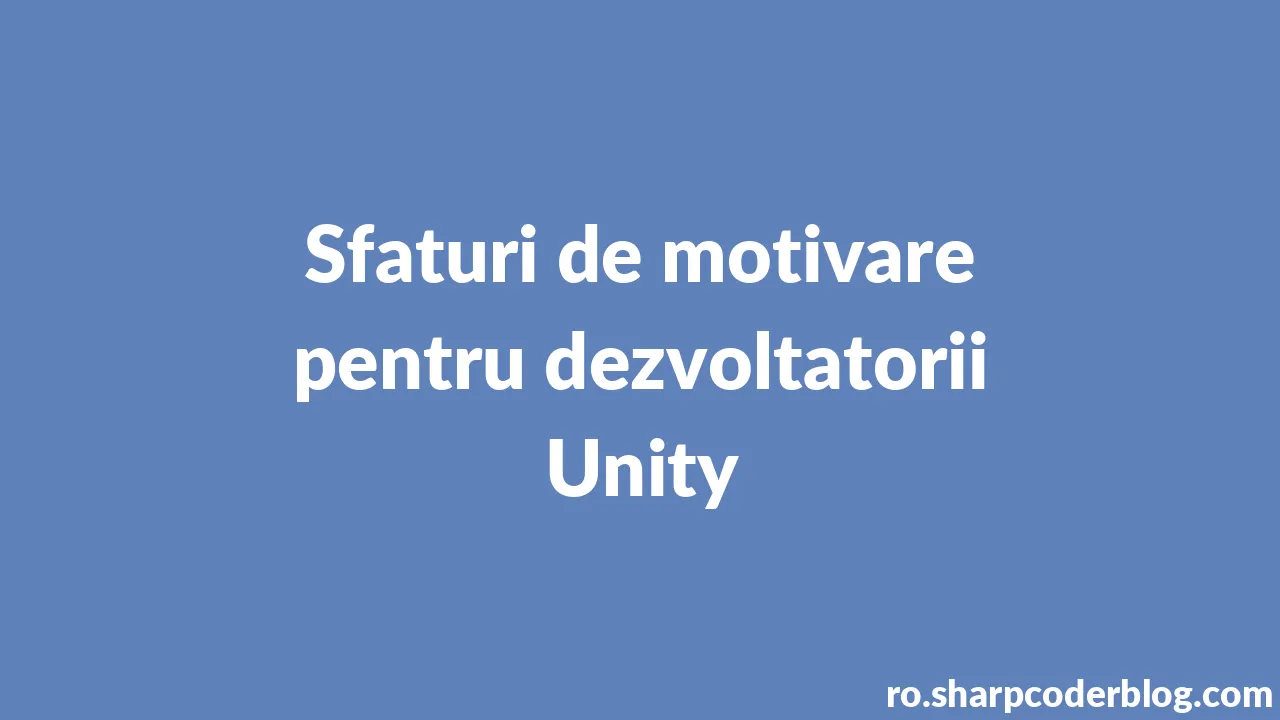 Sfaturi De Motivare Pentru Dezvoltatorii Unity Sharp Coder Blog 2679
