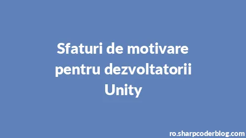 Sfaturi de motivare pentru dezvoltatorii Unity - Thumbnail