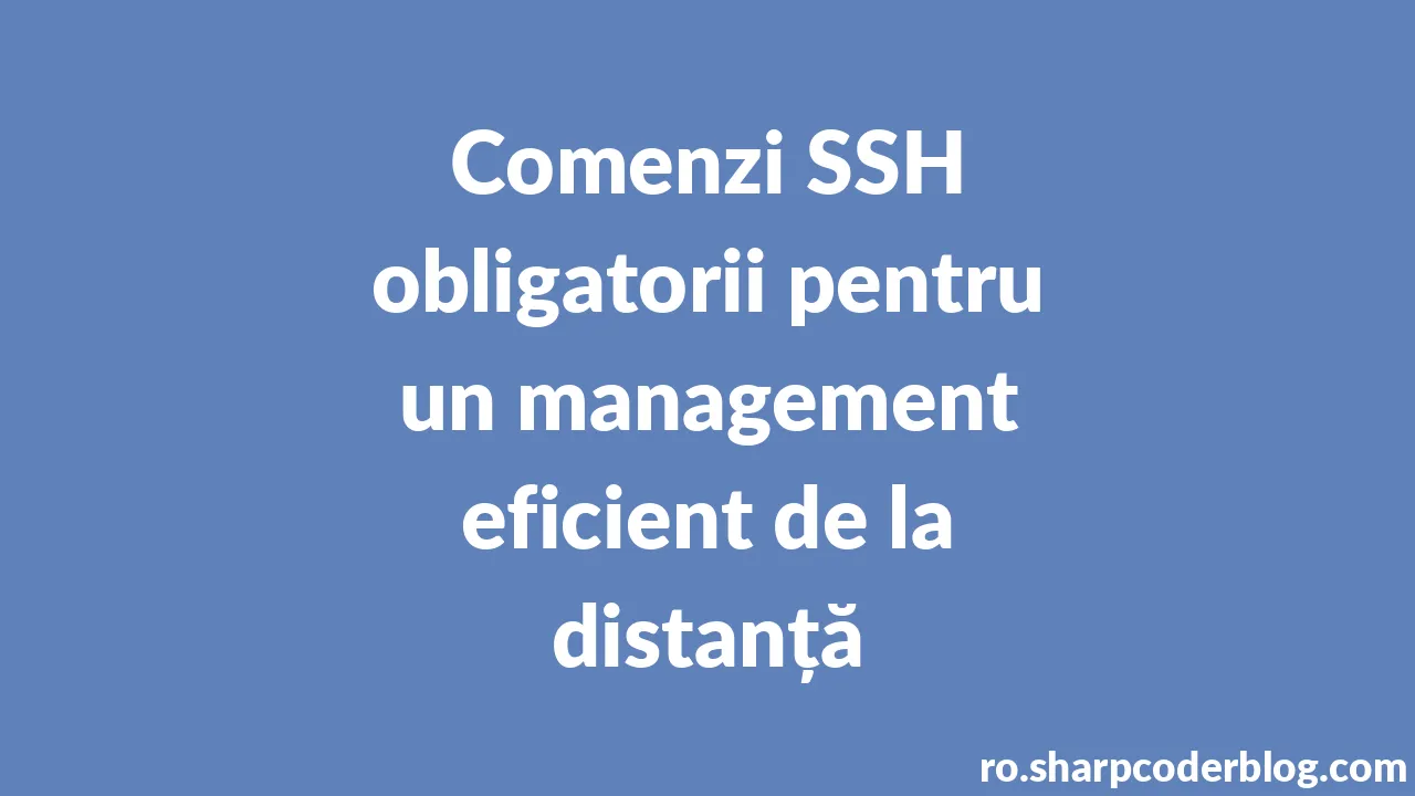 Comenzi Ssh Obligatorii Pentru Un Management Eficient De La Distanță