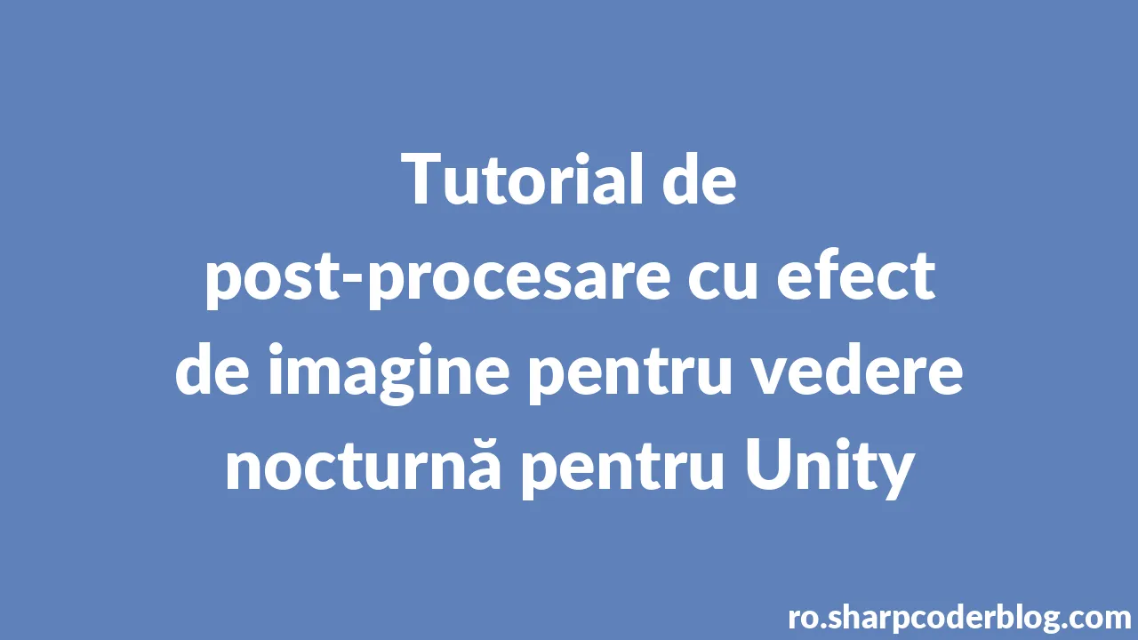 Tutorial De Post Procesare Cu Efect De Imagine Pentru Vedere Nocturnă Pentru Unity Sharp Coder