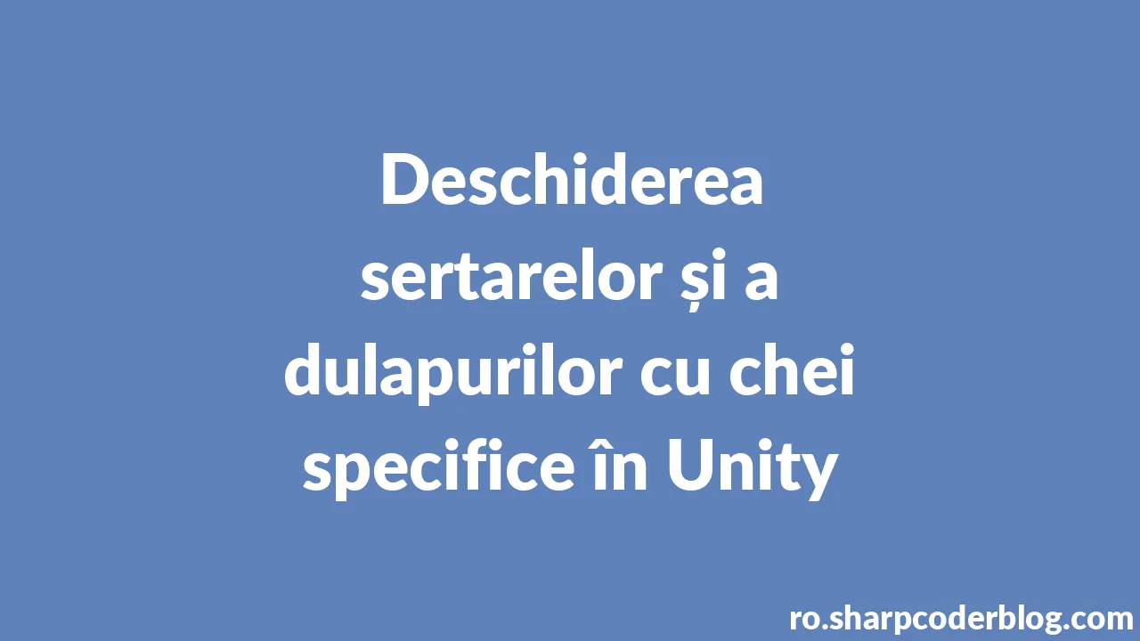 Deschiderea sertarelor și a dulapurilor cu chei specifice în Unity | Sharp Coder Blog